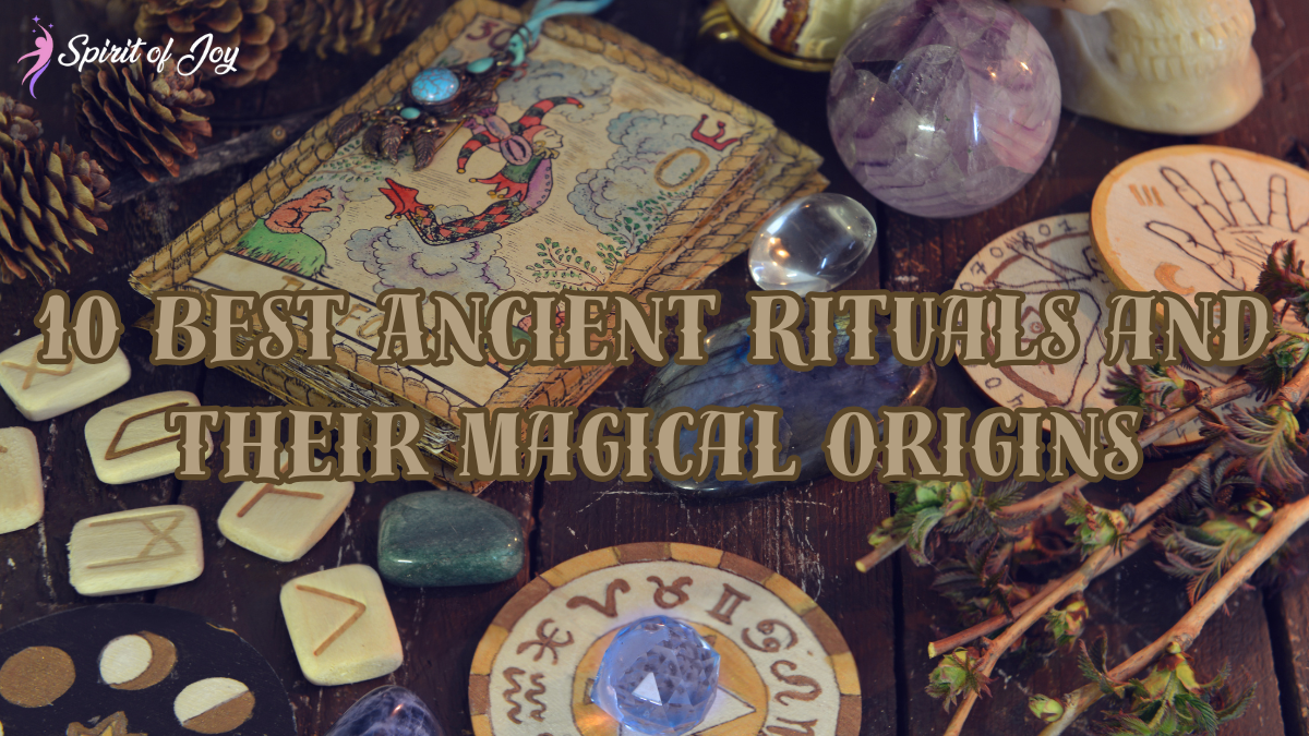 10 Best Ancient Rituals and Their Magical Origins - Spirit of Joy
