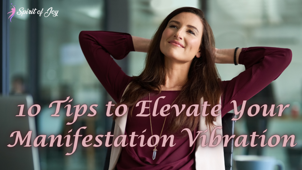 10 Tips to Elevate Your Manifestation Vibration - Spirit of Joy