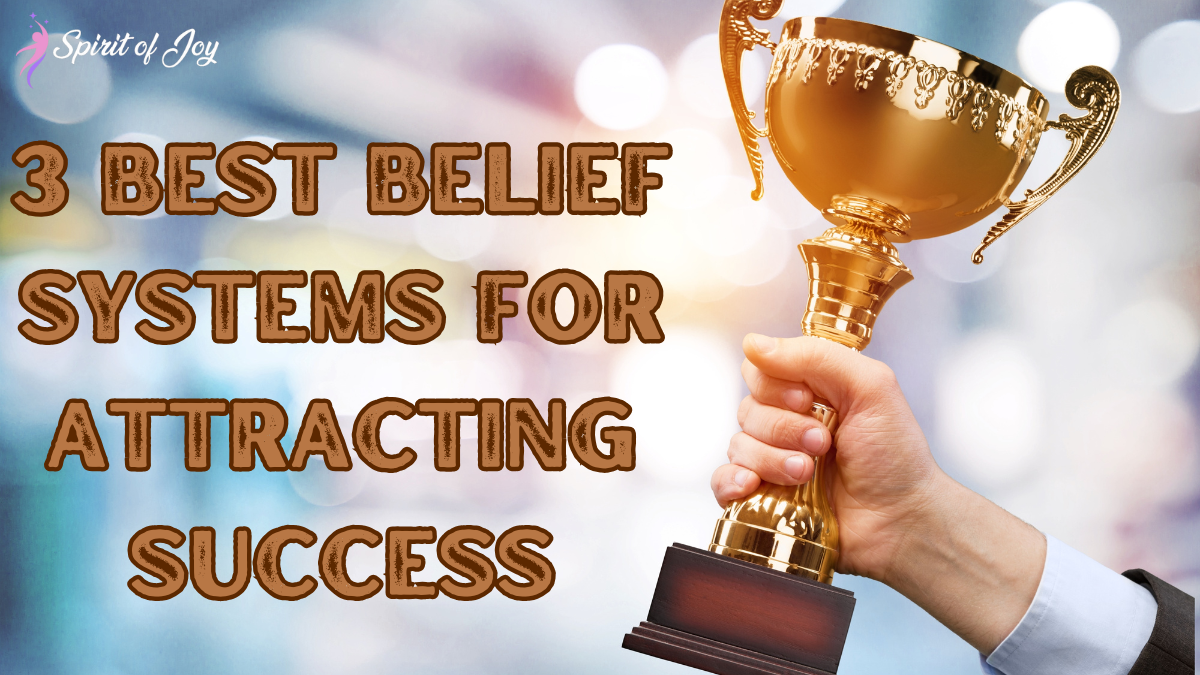 3 Best Belief Systems for Attracting Success - Spirit of Joy