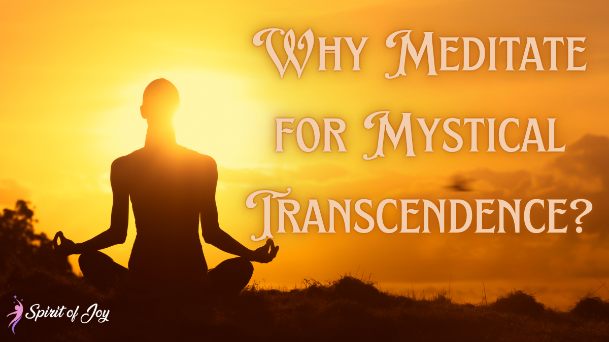 Why Meditate for Mystical Transcendence? - Spirit of Joy