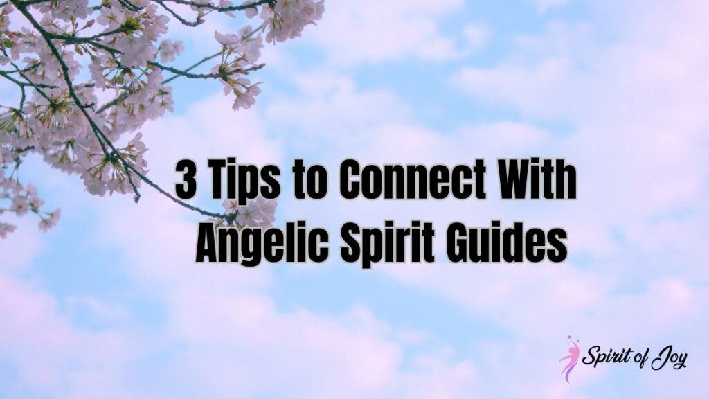 3 Tips to Connect With Angelic Spirit Guides - Spirit of Joy